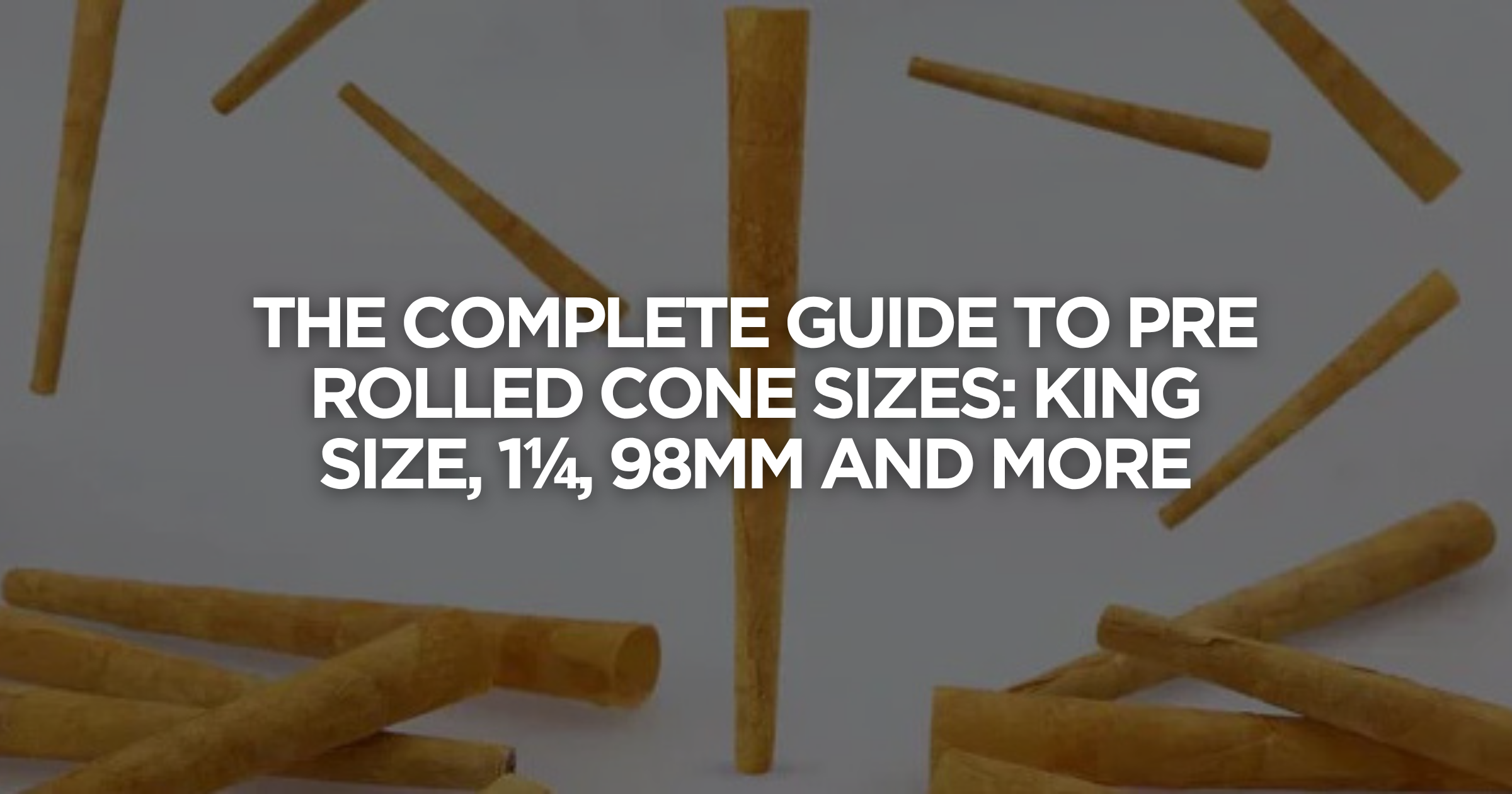 Pre Rolled Cone Sizes: King Size, 1¼, 98mm & More