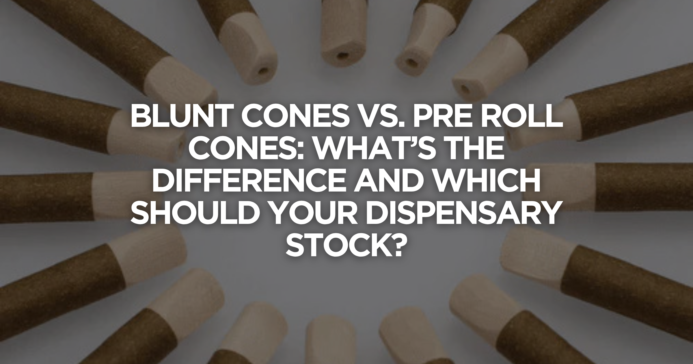 Blunt Cones vs. Pre Roll Cones: What's the Difference? | The Cones Factory